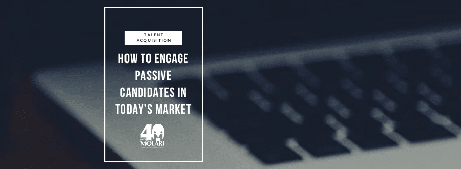 Engaging Passive Candidates - MOLARI Employment and HealthCare Services